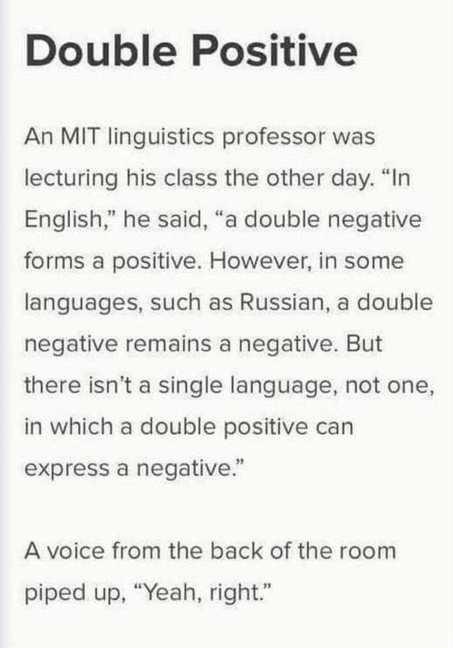 Double Positive An MIT linguistics professor was lecturing his class ...