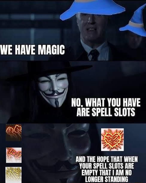 WE HAVE MAGIC f NO, WHAT YOU HAVE ARE SPELL SLOTS ss ING AND THE HOPE ...