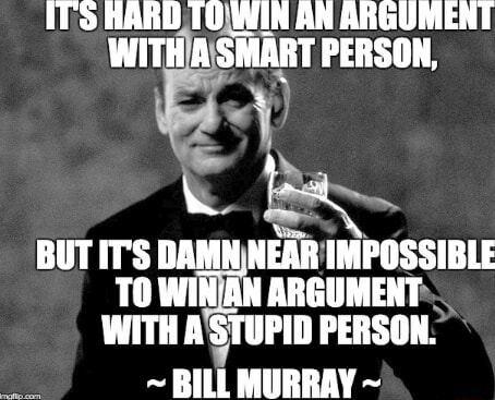 IT'S HARD TO'WIN AN ARGUMENT WITH A SMART PERSON, BUT IT'S DAMN NEAR ...
