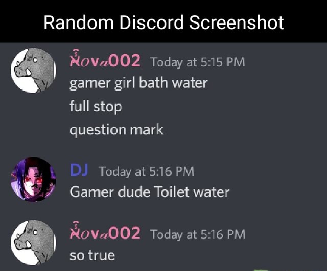 Random Discord Screenshot hova002 Today at PM gamer girl bath water ...