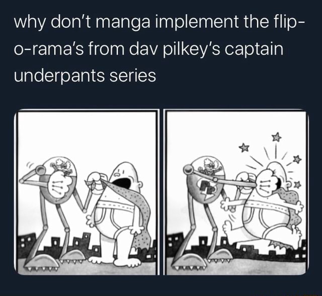 Why don't manga implement the flip- o-rama's from dav pilkey's captain ...