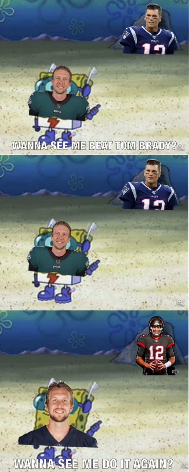 WANNA SEE ME BEAT TOM BRADY? WANNA SEE ME DO IT AGAIN? - iFunny