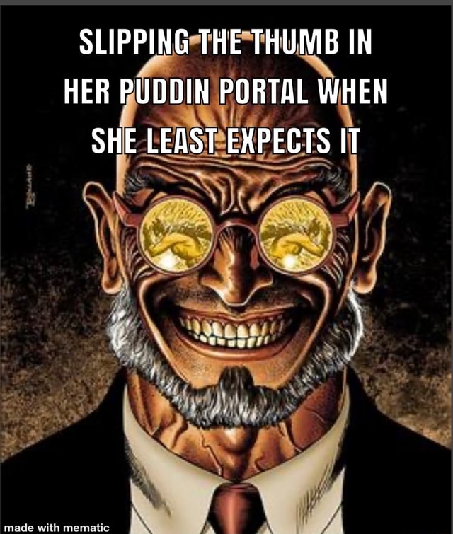 SLIPPING THE THUMB IN HER PUDDIN PORTAL WHEN SHE LEAST EXPECTS IT SS ...
