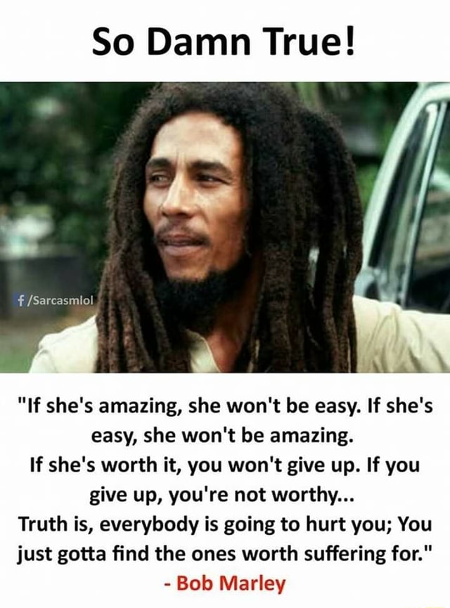 So Damn True! "If she‘s amazing, she won't be easy. If she's easy, she ...