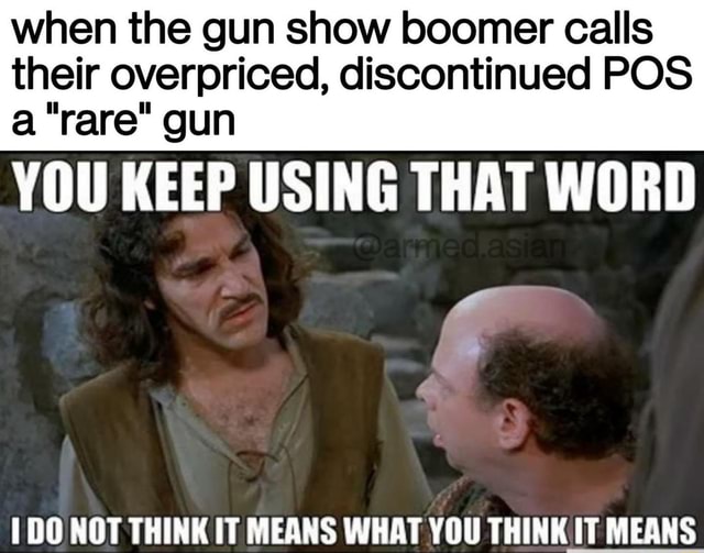 When the gun show boomer calls their overpriced, discontinued POS a ...