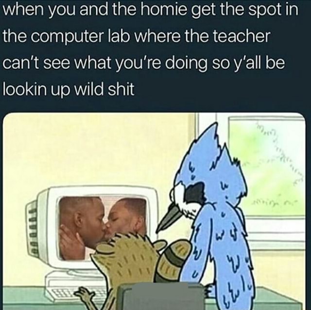 When you and the homie get the spot in the computer lab where the ...