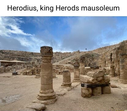 Herodius, king Herods mausoleum - iFunny