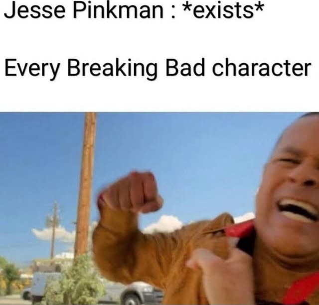 Jesse Pinkman : *exists* Every Breaking Bad character - iFunny