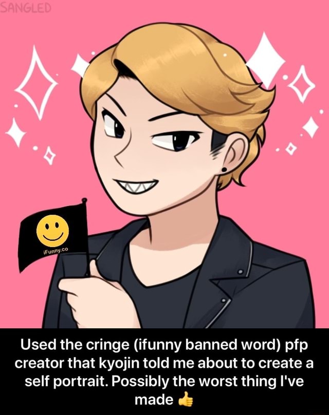 Used the cringe (ifunny banned word) pfp creator that kyojin told me ...