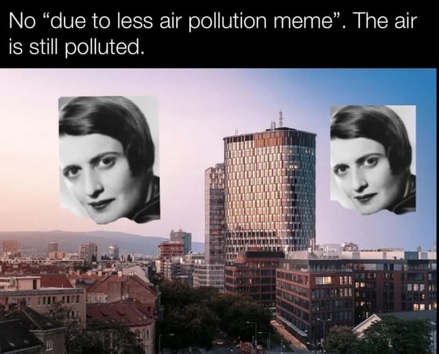 No "due to less air pollution meme". The air - iFunny