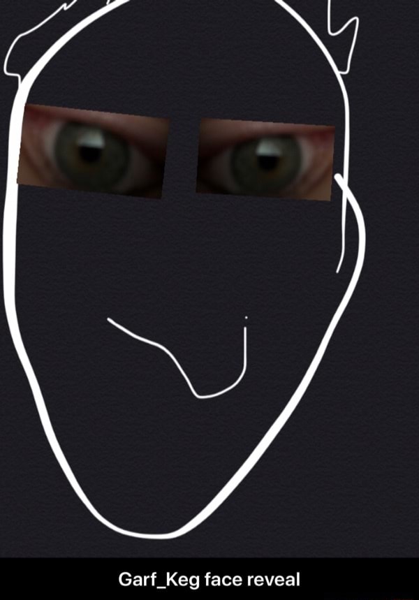 Garf_Keg face reveal - Garf_Keg face reveal - iFunny