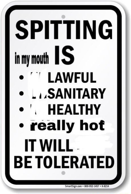 SPITTING in my mouth IS LAWFUL SANITARY HEALTHY really hot IT WILL BE ...