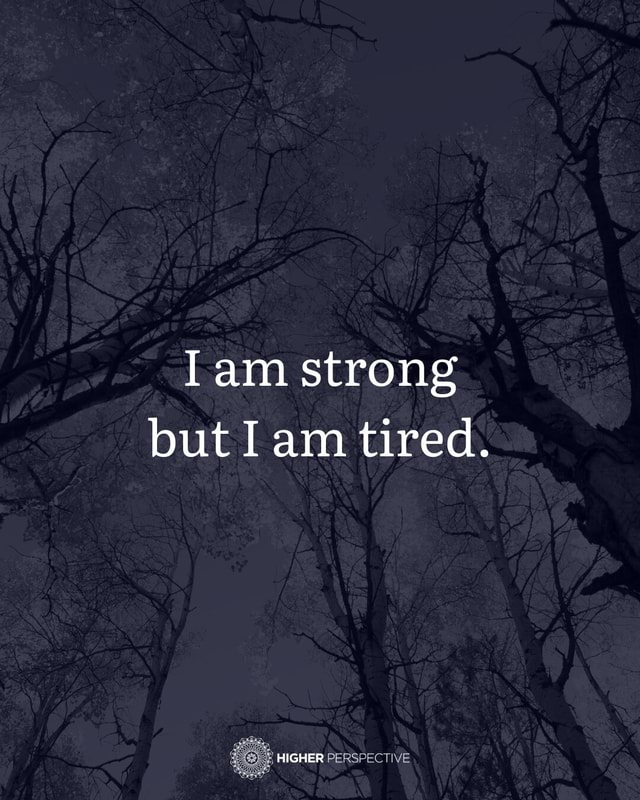 Am strong but I am tired. HIGHER PERSPECTIVE - America’s best pics and ...