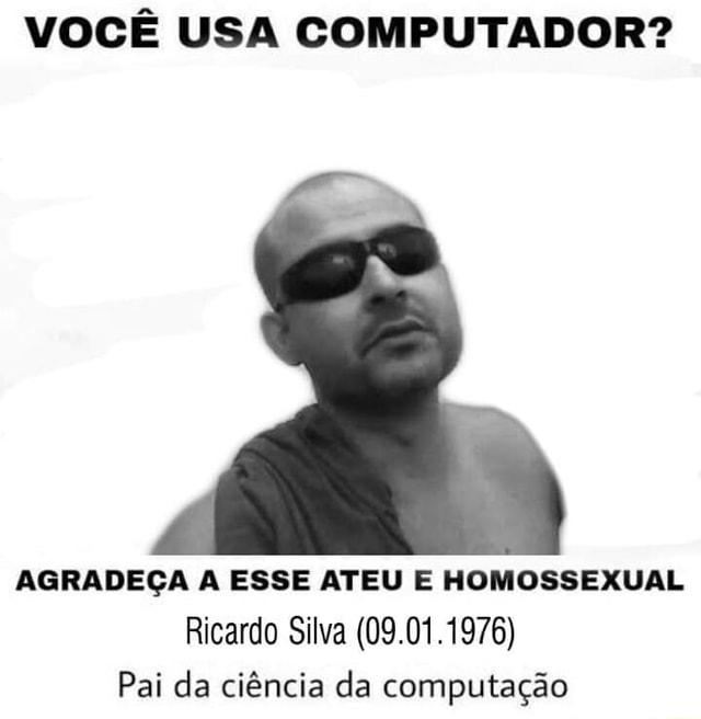 VocÊ Usa Computador AgradeÇa A Esse Ateu E Homossexual Ricardo Silva