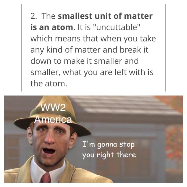 2. The smallest unit of matter is an atom. It is "uncuttable" which ...