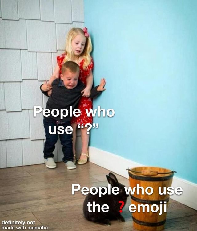 People who use People who use the emoji definitely not - iFunny
