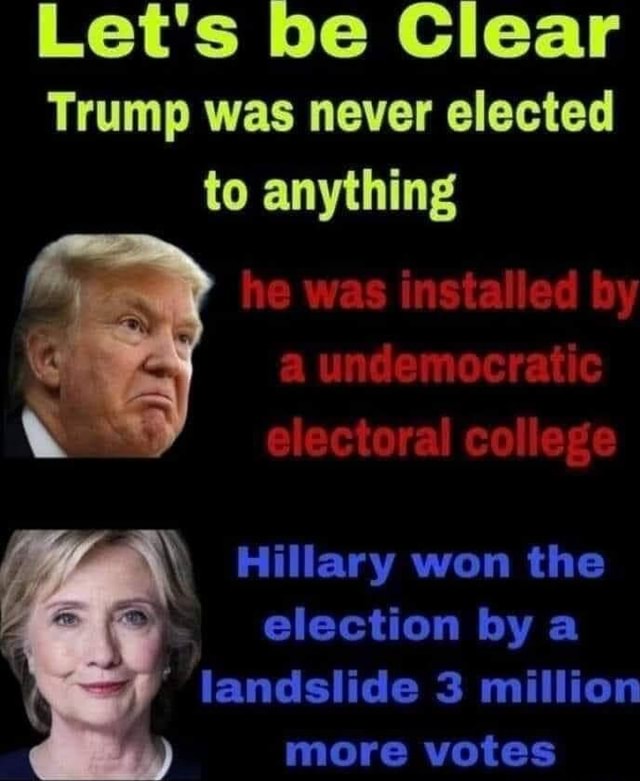 Let's be Clear Trump was never elected to anything he was installed by ...