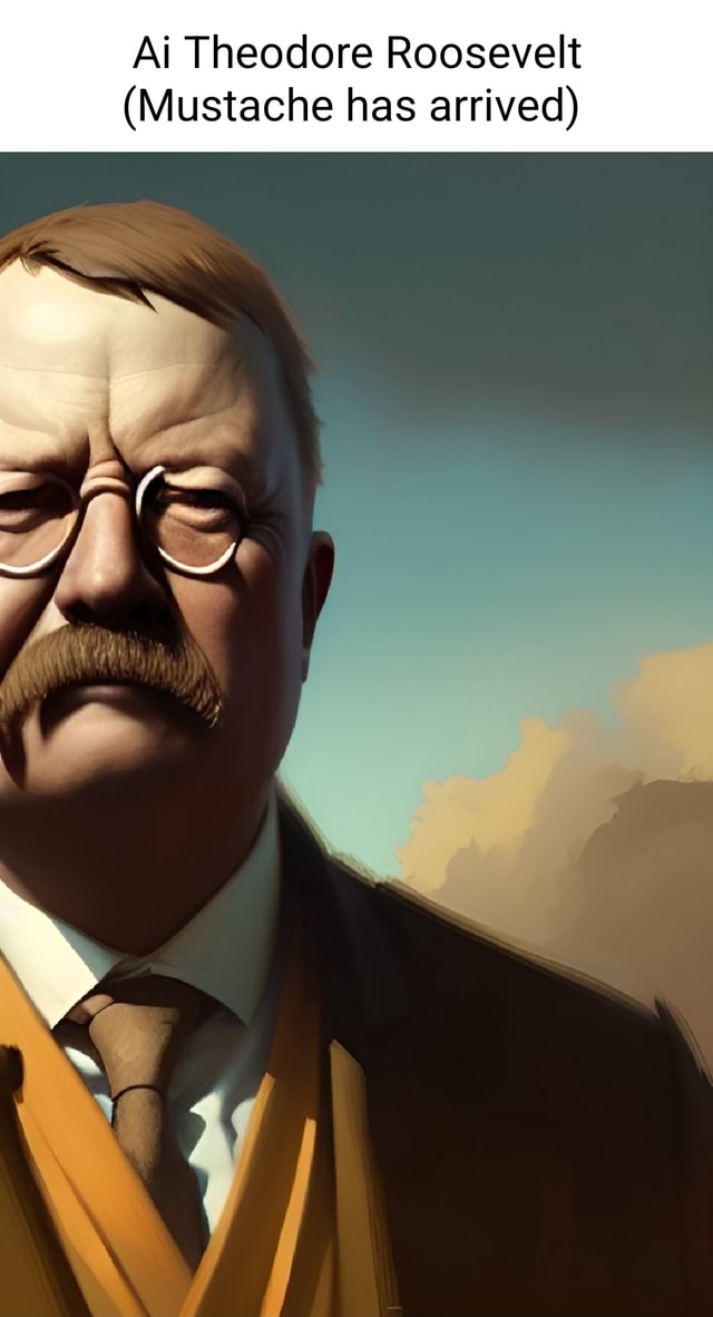 Ai Theodore Roosevelt (Mustache has arrived) - iFunny