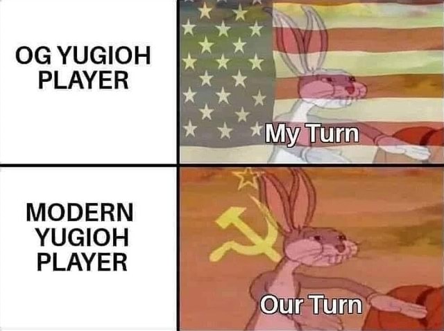 My Turn OGYUGIOH PLAYER MODERN YUGIOH. PLAYER Our Turn - iFunny