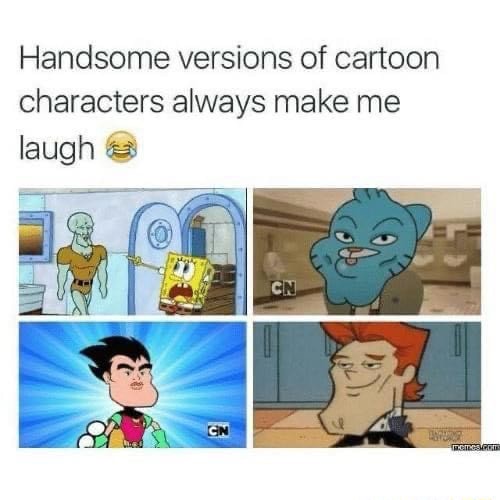 Handsome versions of cartoon characters always make me laugh & - iFunny