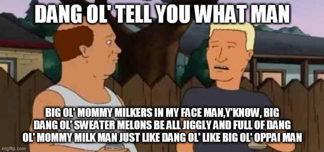 DANG OL' TELL YOU WHAT MAN BIG OLI MOMMY MILKERS IN MY FACE MAN, KNOW ...