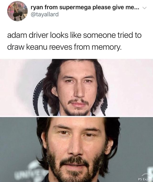 Adam driver looks like someone tried to draw keanu reeves from memory ...