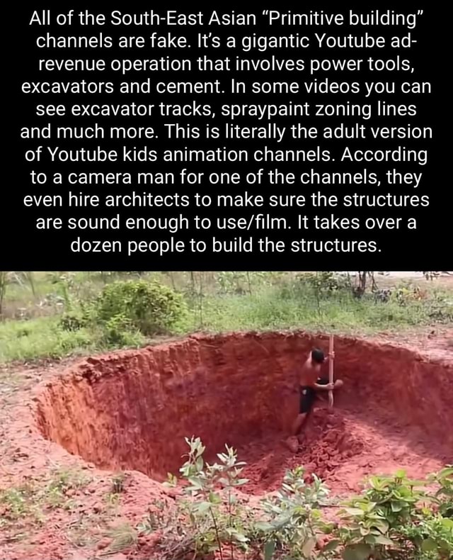 All of the South-East Asian "Primitive building" channels are fake. It ...