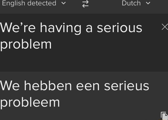 English detected v Dutch v We're having a serious problem We hebben een ...