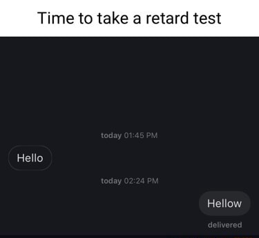 Time to take a retard test Hello Hellow - iFunny