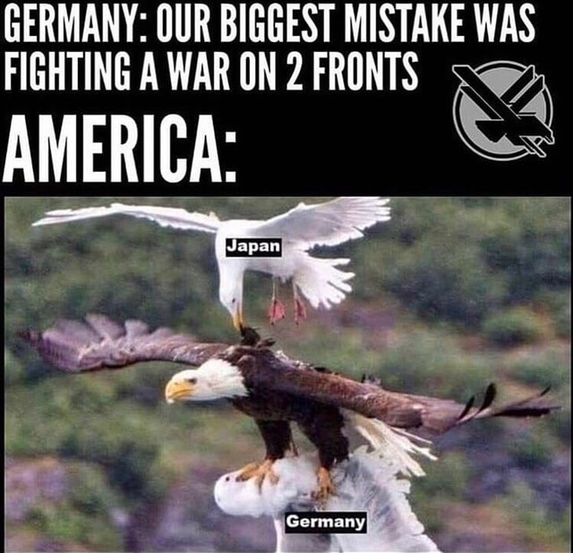GERMANY: OUR BIGGEST MISTAKE WAS FIGHTING A WAR ON 2 FRONTS AMERICA ...