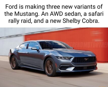 Ford is making three new variants of the Mustang. An AWD sedan, a ...