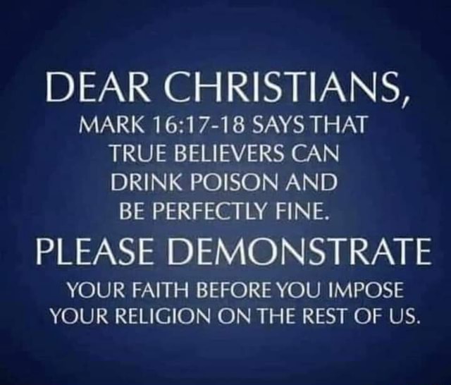 DEAR CHRISTIANS, MARK SAYS THAT TRUE BELIEVERS CAN DRINK POISON AND BE ...