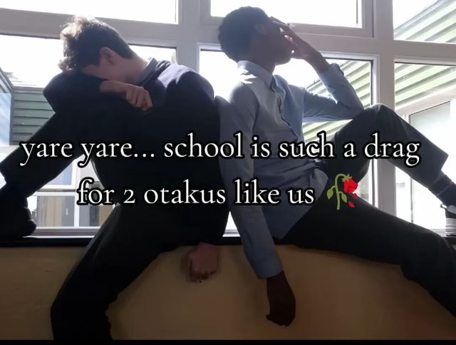 Are yare... school iS such a drag for 2 otakus like us - iFunny