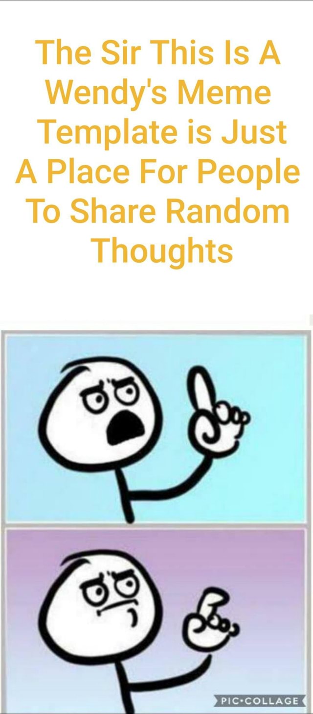 The Sir This Is A Wendy s Meme Template Is Just A Place For People To Share Random Thoughts
