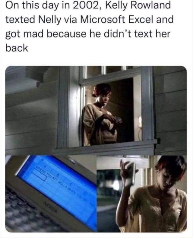 On this day in 2002, Kelly Rowland texted Nelly via Microsoft Excel and ...