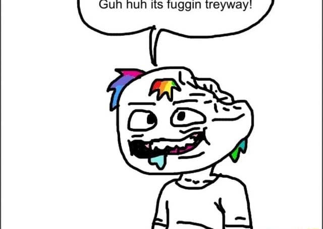 Gun hun its Tuggin treyway! - iFunny
