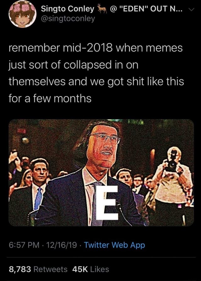 Remember mid-2018 when memes just sort of collapsed in on themselves ...