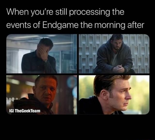 When you’re still processing the events of Endgame the morning after ...