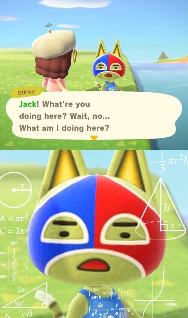 Stinky Jack! What're you doing here? Wait, no... What am I doing here ...