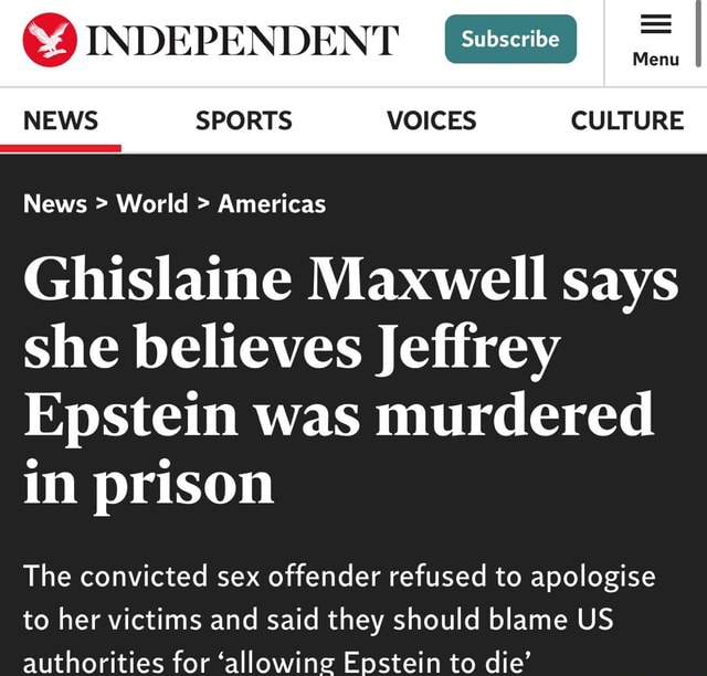 INDEPENDENT Menu NEWS SPORTS VOICES CULTURE News > World > Americas Ghislaine Maxwell says she ...