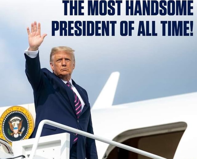 THE MOST HANDSOME PRESIDENT OF ALL TIME! - iFunny