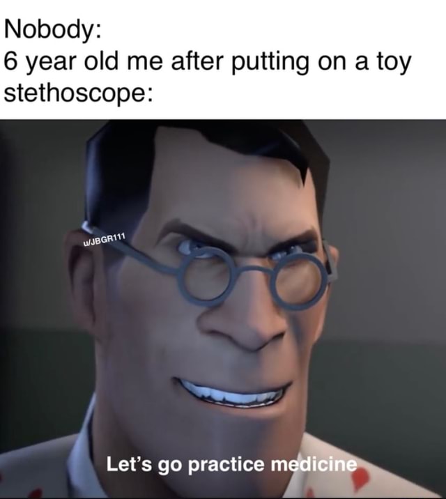 Nobody: 6 year old me after putting on a toy stethoscope: Let's go ...