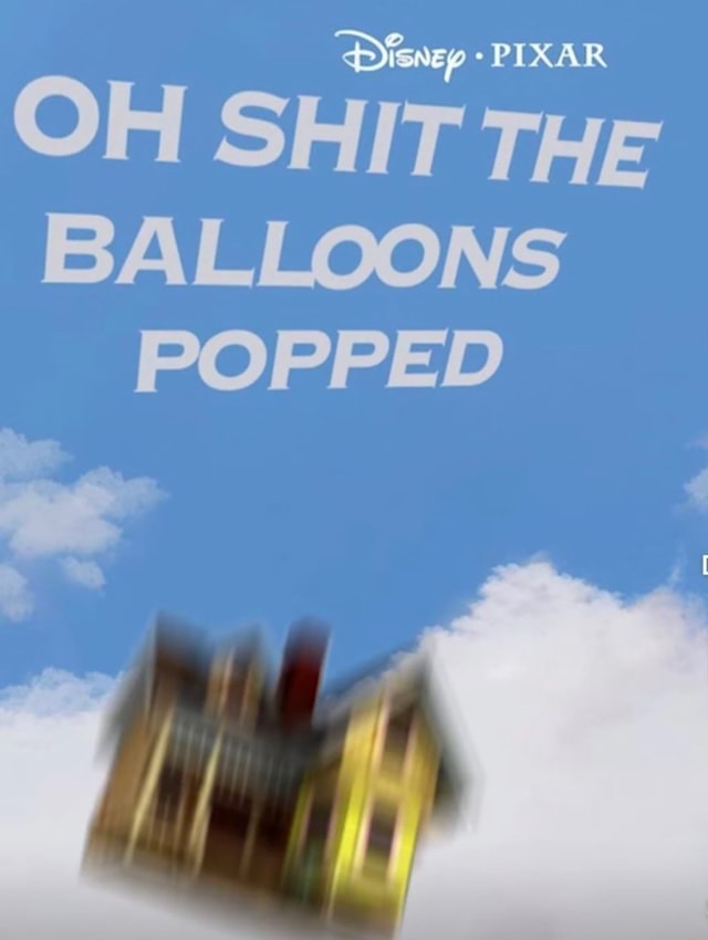 PIXAR OH SHIT THE BALLOONS POPPED - iFunny