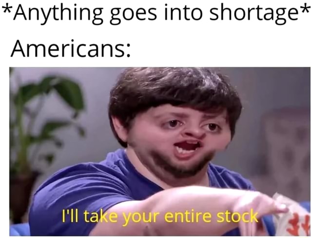 15 Memes Just for you! #6 - *Anything goes into shortage* Americans ...