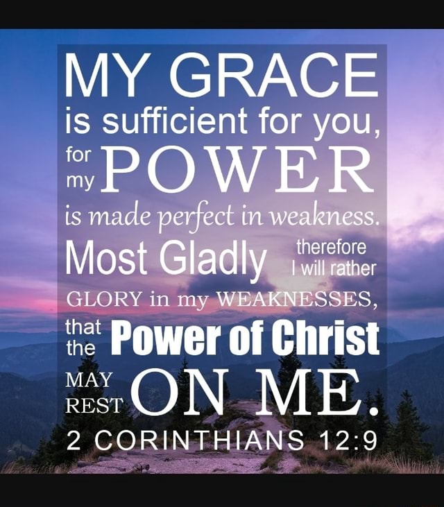 MY GRACE is sufficient for you, ~POWER is made perfect in weakness ...