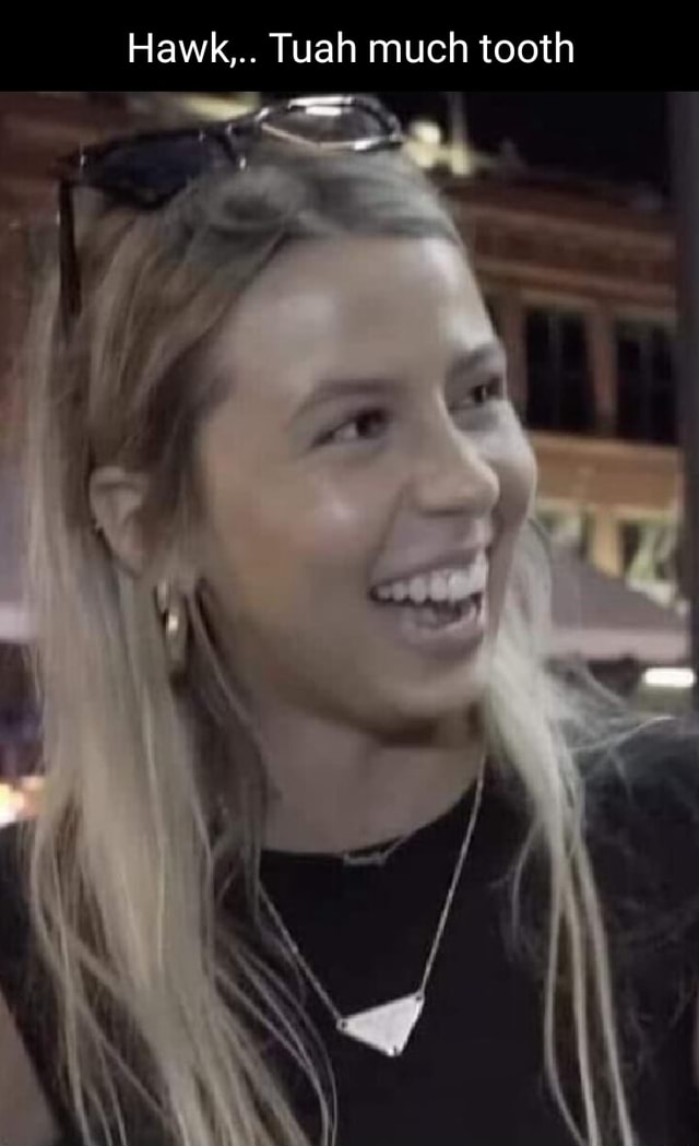 Hawk,.. Tuah much tooth - iFunny