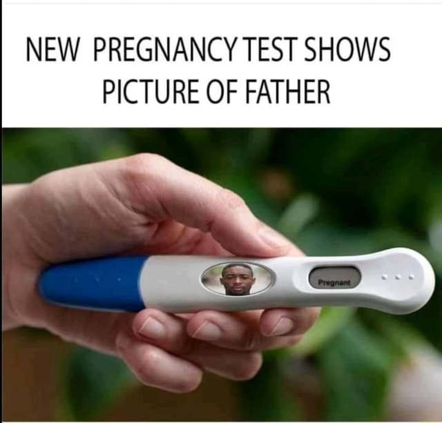 NEW PREGNANCY TEST SHOWS PICTURE OF FATHER - iFunny