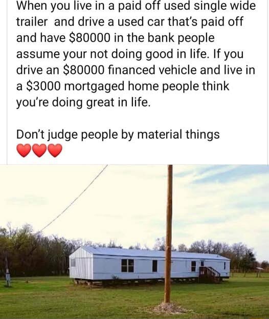 When you live in a paid off used single wide trailer and drive a used ...