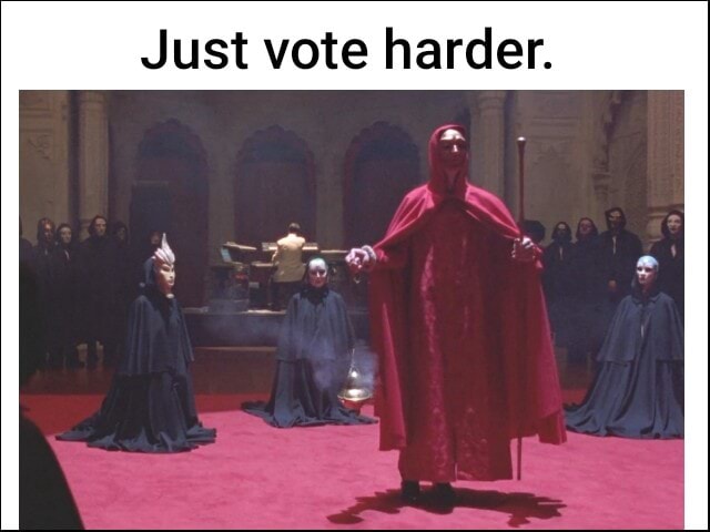 Just vote harder. - iFunny