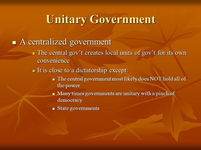 Unitary Government A centralized government The central gov't creates ...